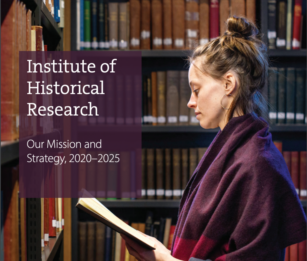Institute of Historical Research Mission and Strategy, 2020-2025 ...